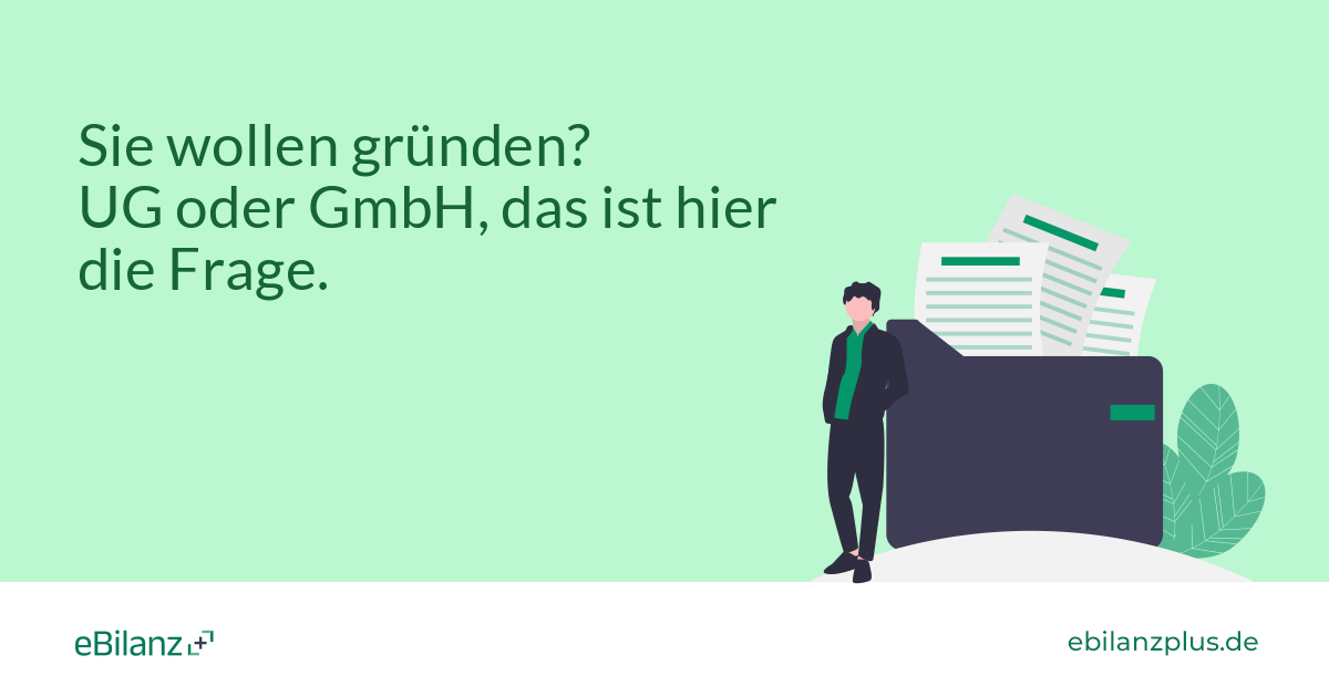 Sie wollen gründen? UG oder GmbH, das ist hier die Frage. – eBilanz+